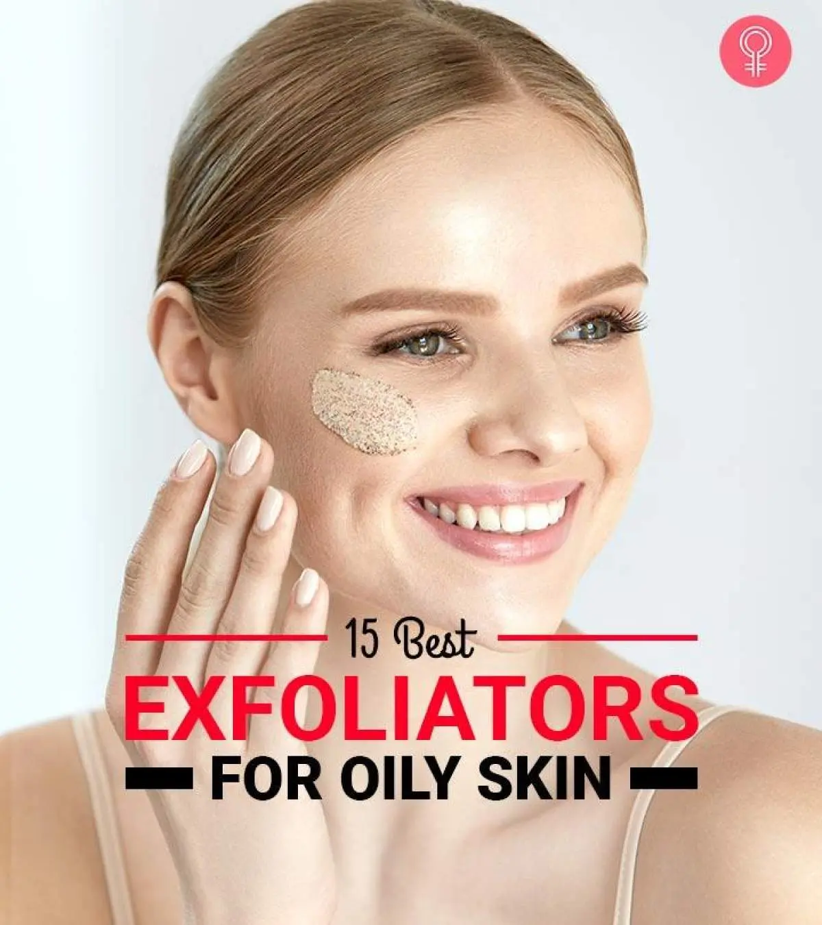 Best Exfoliator For Oily Skin: 15 Picks To Brighten Complexion