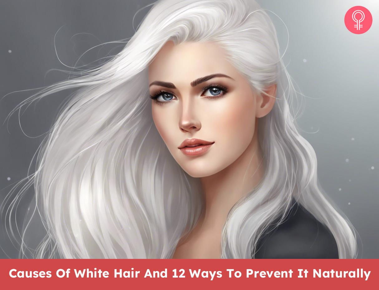 10 Causes Of White Hair And 13 Ways To Prevent It Naturally