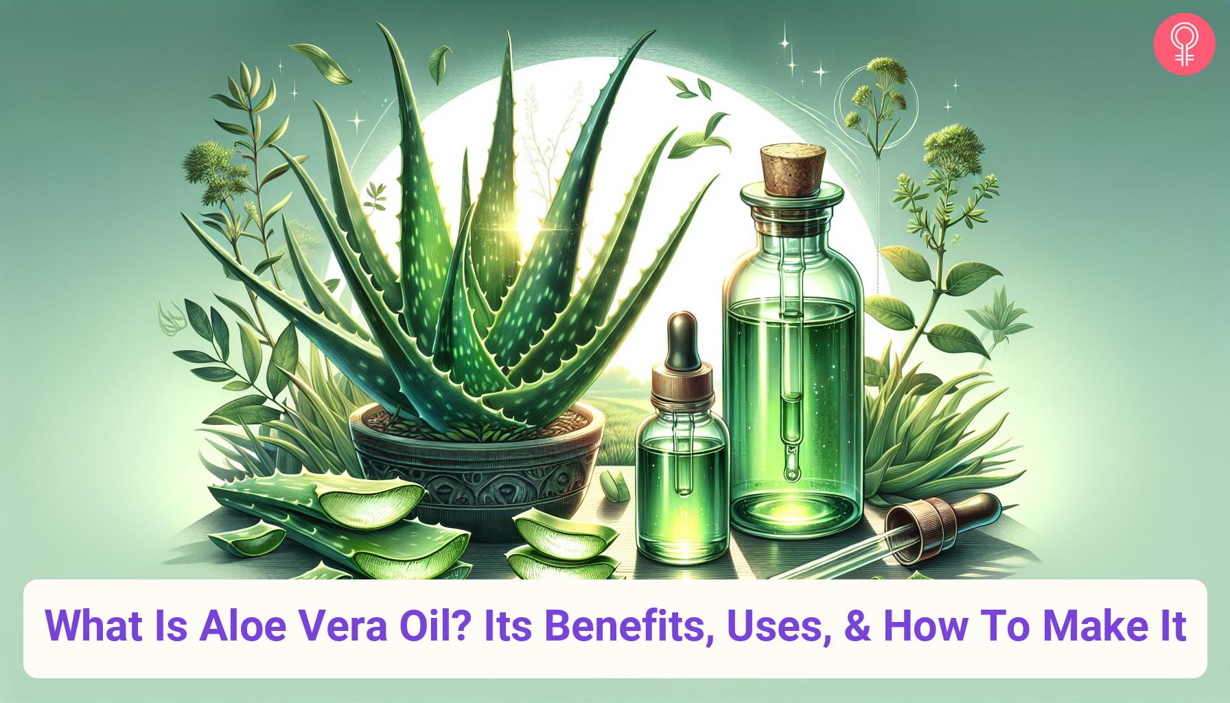 What Is Aloe Vera Oil? Its Benefits, Uses, & How To Make It